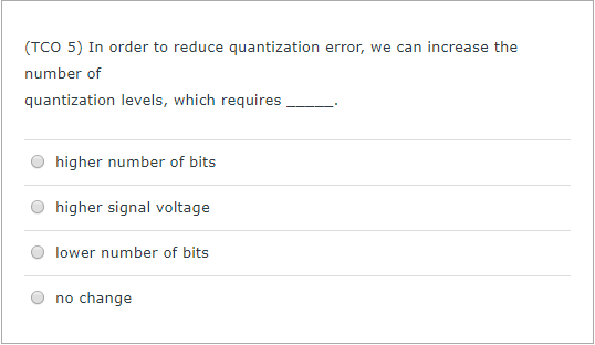 Solved TCO 5) In order to reduce quantization error, we can | Chegg.com