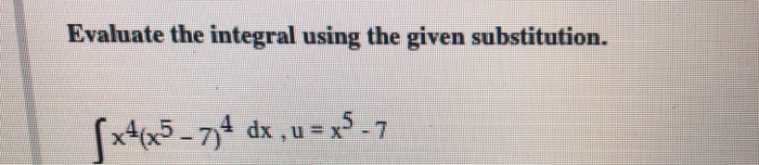 Solved Evaluate the integral using the given substitution. | Chegg.com