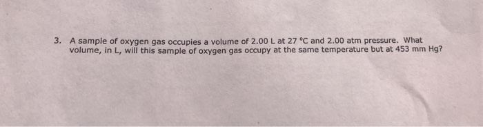 Solved 3. A sample of oxygen gas occupies a volume of 2.00 L | Chegg.com