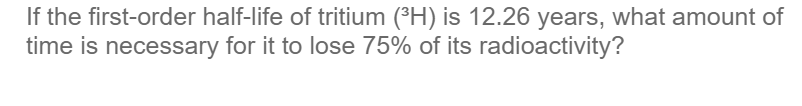 Solved If the first-order half-life of tritium (H) is 12.26 | Chegg.com