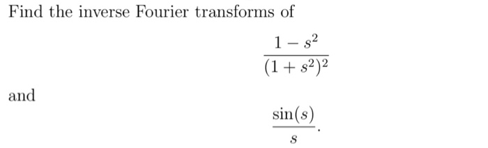 Solved Find the inverse Fourier transforms of 1- s2 (1 s2)2 | Chegg.com