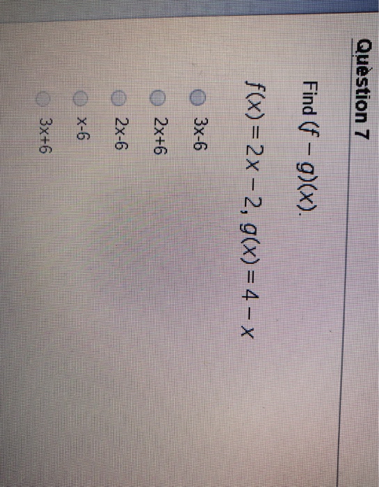 Solved Question7 Find (f- g)(x) f(x) = 2x-2, g(x) = 4-X 2x+6 | Chegg.com