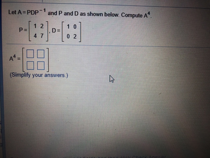 Solved Let A-PDP 1 and P and D as shown below. Compute A4 1 | Chegg.com