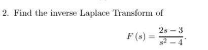 Solved 2. Find the inverse Laplace Transform of 2s - 3 F() = | Chegg.com