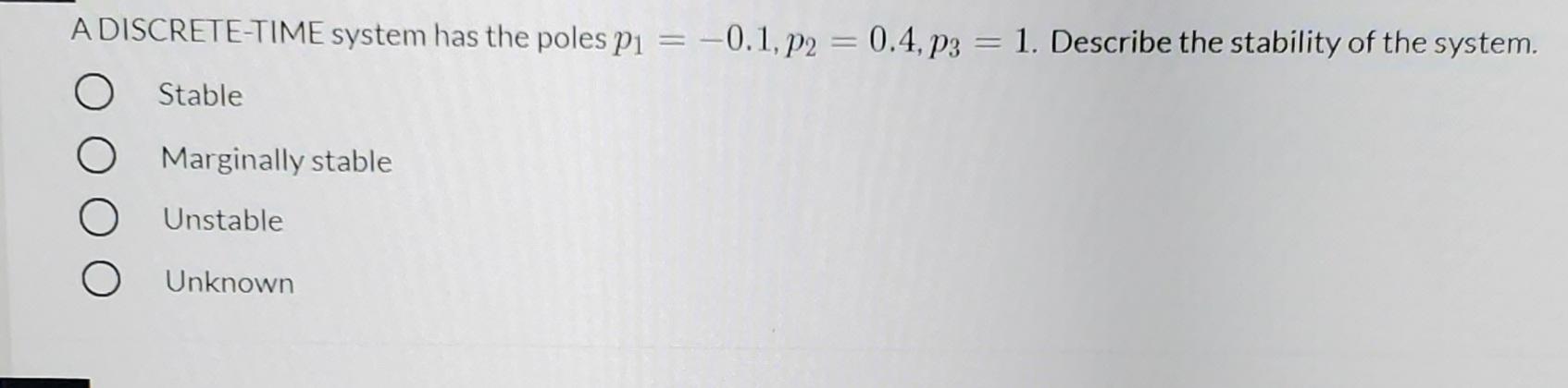 Solved = A DISCRETE-TIME system has the poles P1 = -0.1, p2 | Chegg.com