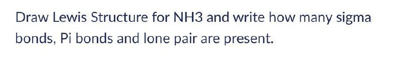 Solved Draw Lewis Structure for NH3 and write how many sigma | Chegg.com