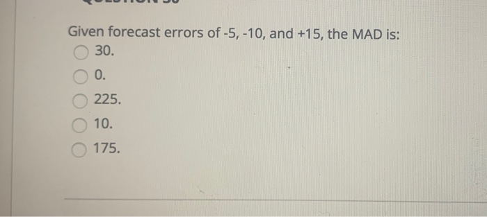 Solved Given forecast errors of -5, -10, and +15, the MAD | Chegg.com
