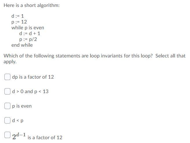 Solved Here is a short algorithm: d:= 1 p := 12 while p is | Chegg.com