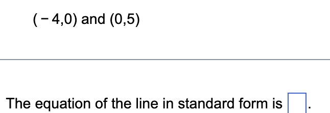 Solved (-4,0) ﻿and (0,5)The equation of the line in standard | Chegg.com