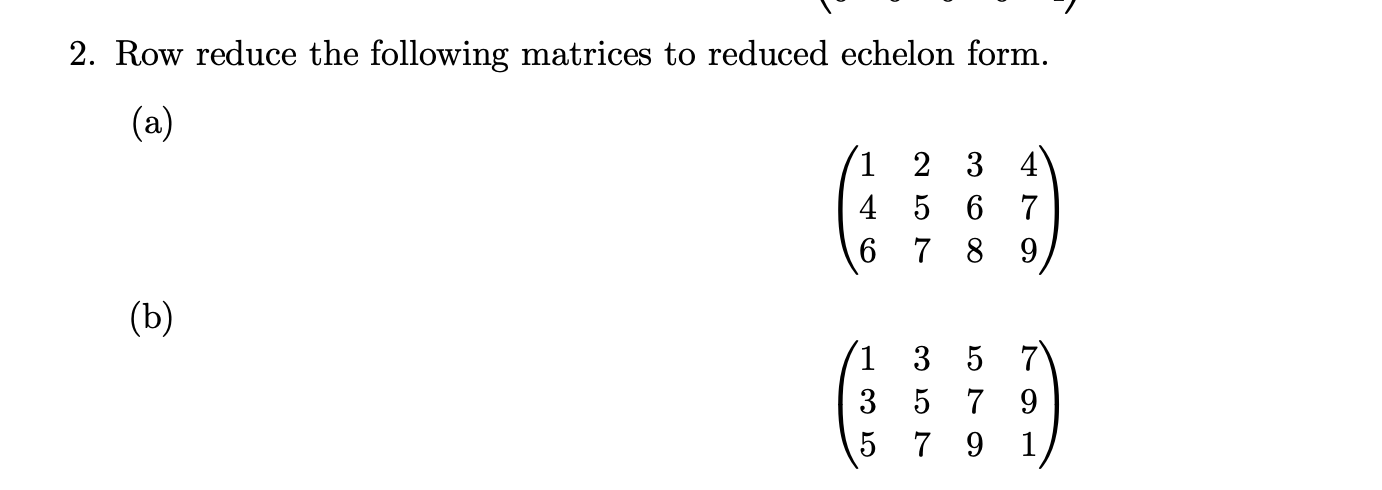 Solved 2. Row reduce the following matrices to reduced | Chegg.com