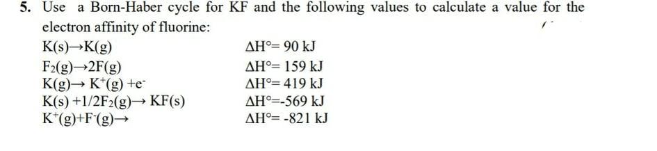 Solved 5. Use a Born-Haber cycle for KF and the following | Chegg.com