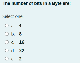 Solved The number of bits in a Byte are:Select | Chegg.com