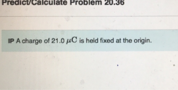 Solved Predict/Calculate Problem 20.36 IP A charge of 21.0 C | Chegg.com