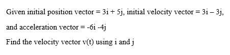 Solved Given initial position vector = 3i+5j, initial | Chegg.com