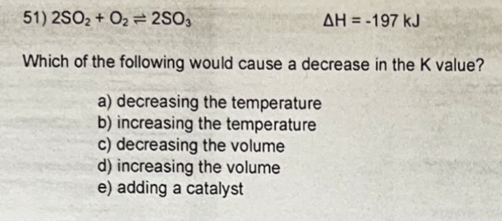 Solved 51) 2SO2+O2⇌2SO3 ΔH=−197 kJ Which of the following | Chegg.com