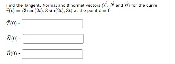 Solved Find the Tangent, Normal and Binormal vectors (T,N | Chegg.com