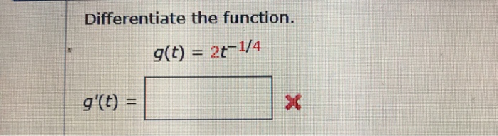 Solved Differentiate the function. g(t) = 2t-1/4 g(t) = | Chegg.com
