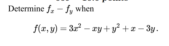 Solved Determine fx – fy when f(x, y) = 3x2 – xy + y2 + x – | Chegg.com