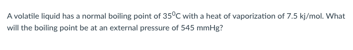 Solved A volatile liquid has a normal boiling point of 35°C | Chegg.com