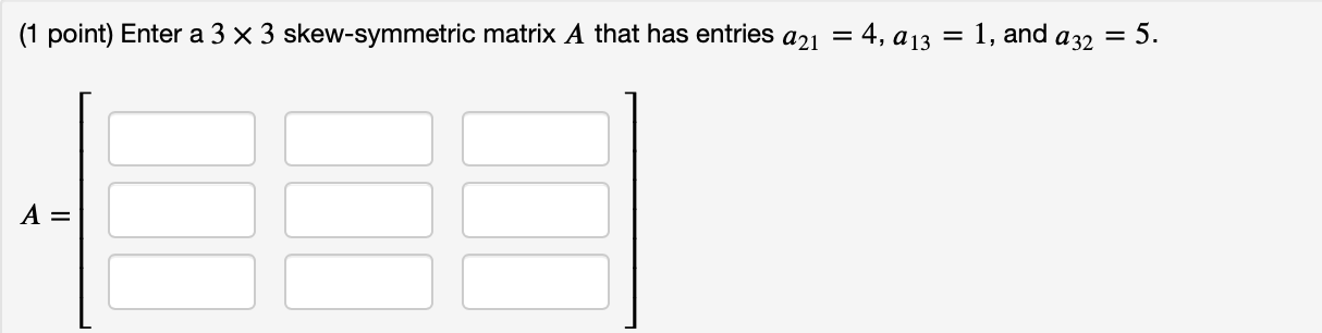 Solved (1 point) Enter a 3 x 3 skew-symmetric matrix A that | Chegg.com