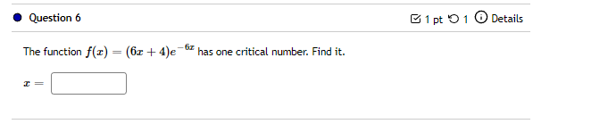 Solved The function f(x)=(6x+4)e−6x has one critical number. | Chegg.com
