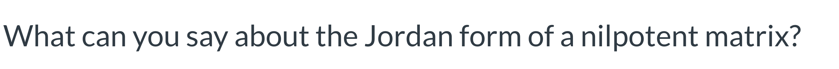 Solved What can you say about the Jordan form of a nilpotent | Chegg.com Solved What can you say about the Jordan form of a nilpotent | Chegg.com