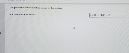 Solved Complete the autoionization reaction for water. | Chegg.com