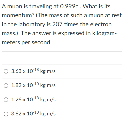 Solved A muon is traveling at 0.999c. What is its momentum? | Chegg.com