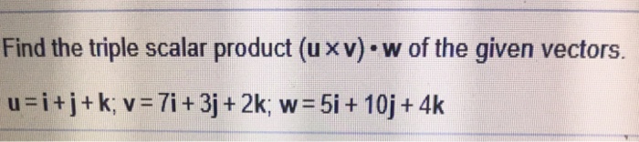 Solved Find the triple scalar product (ux v). w of the given | Chegg.com