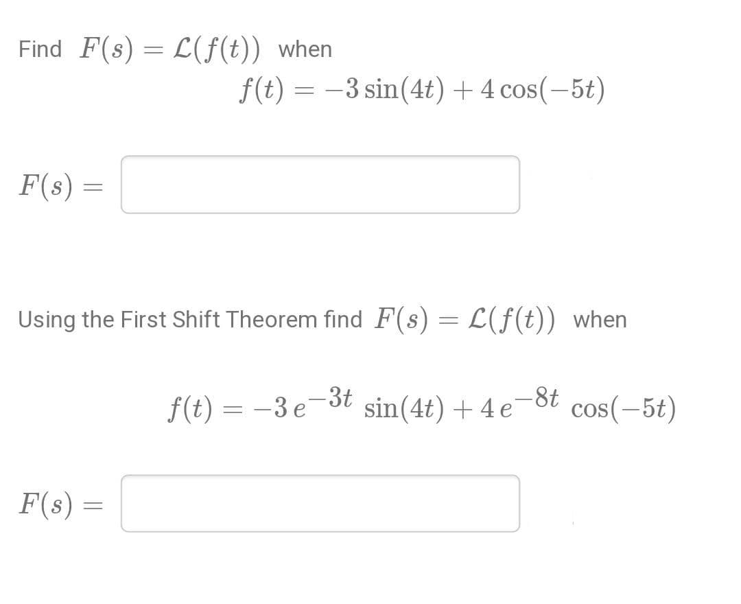 Solved Find F(s)=L(f(t)) when f(t) = −3 sin(4t) + 4 cos(−5t) | Chegg.com