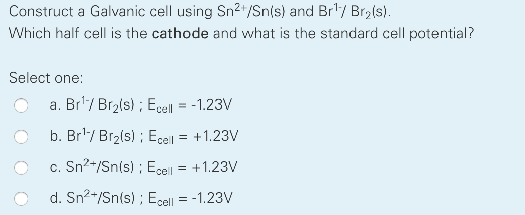 Solved Construct a Galvanic cell using Sn2+/Sn(s) and Brl-/ | Chegg.com