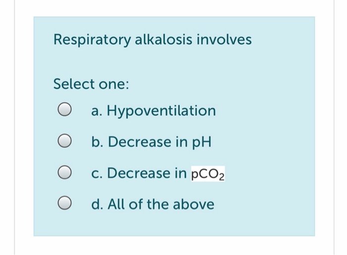 Solved Respiratory alkalosis involves Select one: O a. | Chegg.com