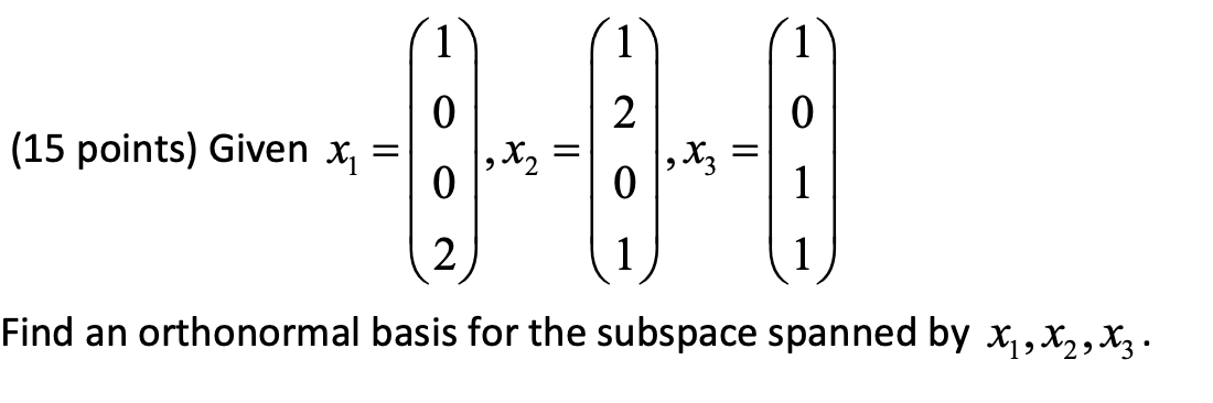 Solved 1 1 1 0 2 0 (15 points) Given x, = , x2 9X₃ 0 0 1 2 1 | Chegg.com