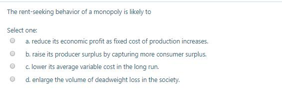 Solved The rent-seeking behavior of a monopoly is likely to | Chegg.com