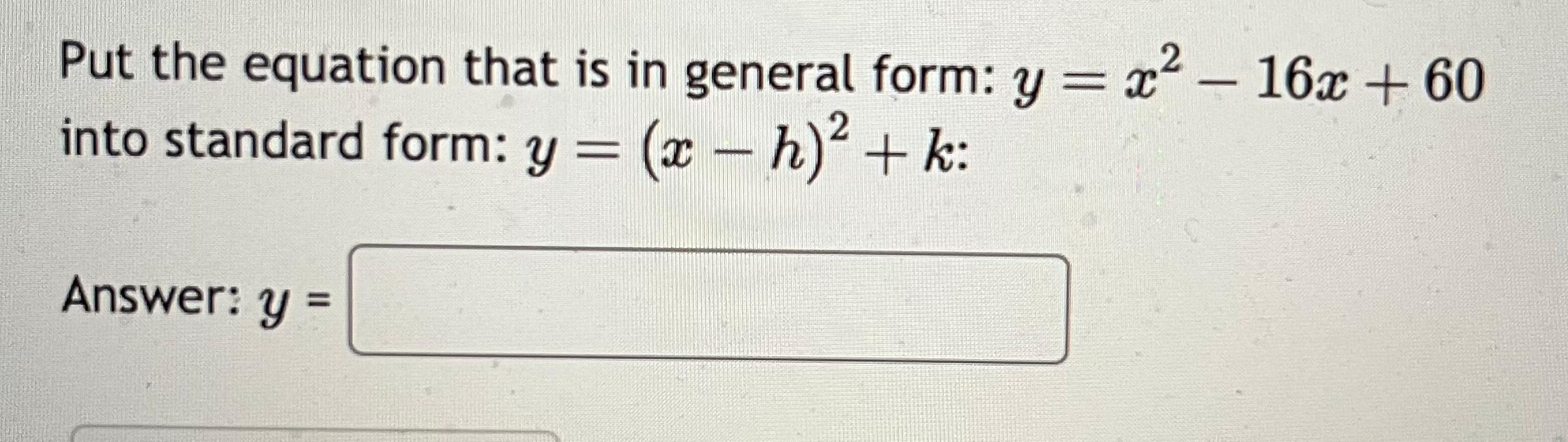 Solved Put the equation that is in general form: y=x2−16x+60 | Chegg.com