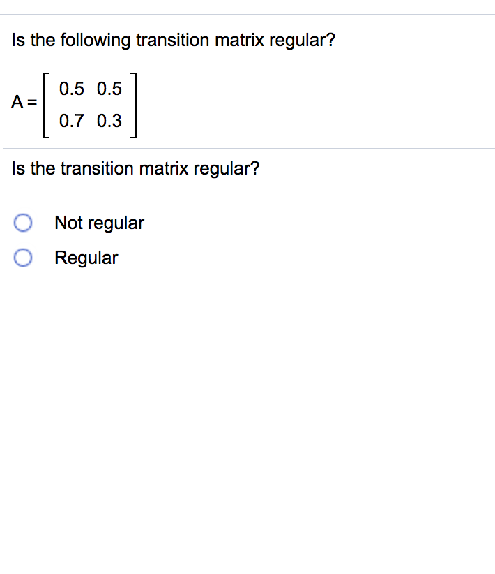 Solved Is the following transition matrix regular? 0.5 0.5 | Chegg.com
