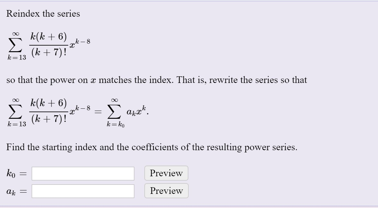 Solved Reindex the series ï kſk + 6) nk-8 2 (k + 7)! k=13 so | Chegg.com