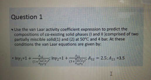 Solved Question 1 Use the van Laar activity coefficient | Chegg.com