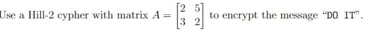 Solved Use a Hill-2 ﻿cypher with matrix A=[2532] ﻿to encrypt | Chegg.com
