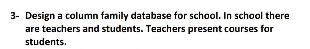 Solved 3- Design a column family database for school. In | Chegg.com