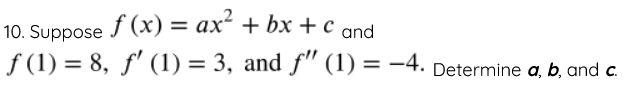 Solved 10. Suppose f(x)=ax2+bx+c and f(1)=8,f′(1)=3, and | Chegg.com