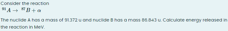 Solved Consider the reaction 91A→87B+α The nuclide A has a | Chegg.com
