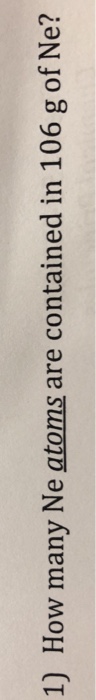 Solved 1) How many Ne atoms are contained in 106 g of Ne? | Chegg.com