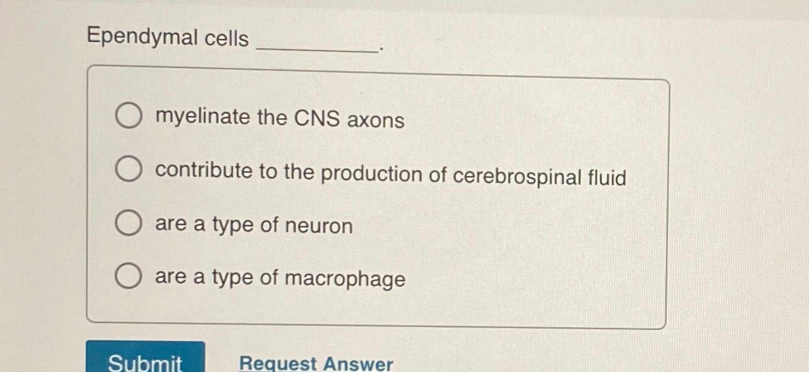 Solved Ependymal cellsmyelinate the CNS axonscontribute to | Chegg.com