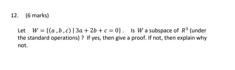 Solved 12. (6 marks) Let W = {(a ,b,c)|3a + 2b + c = 0}. Is | Chegg.com