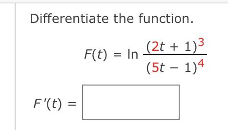 Solved Differentiate the function. F(t)=ln(5t−1)4(2t+1)3 | Chegg.com