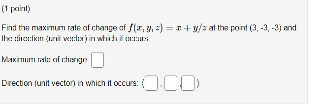 Solved Find the maximum rate of change of f(x,y,z)=x+y/z at | Chegg.com