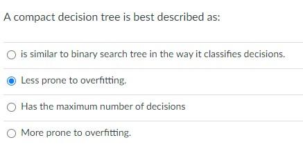 Solved A compact decision tree is best described as: is | Chegg.com
