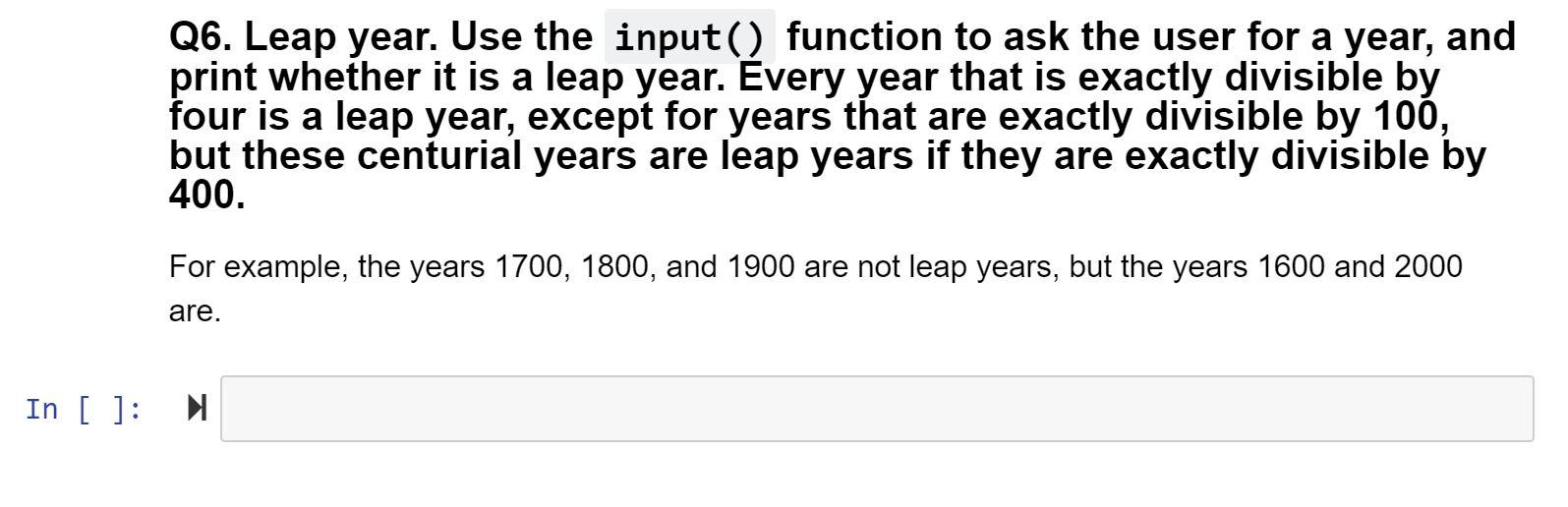 Solved Q6. Leap year. Use the input() function to ask the | Chegg.com