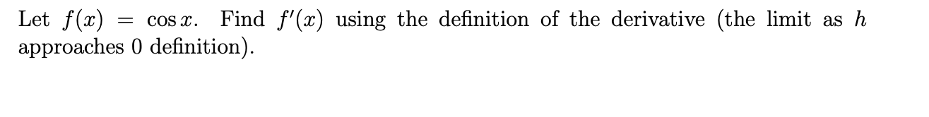 Solved Let f(x)=cosx. Find f′(x) using the definition of the | Chegg.com